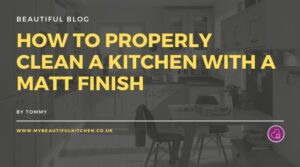 How To Properly Clean A Kitchen With A Matt Finish - My Beautiful Kitchen